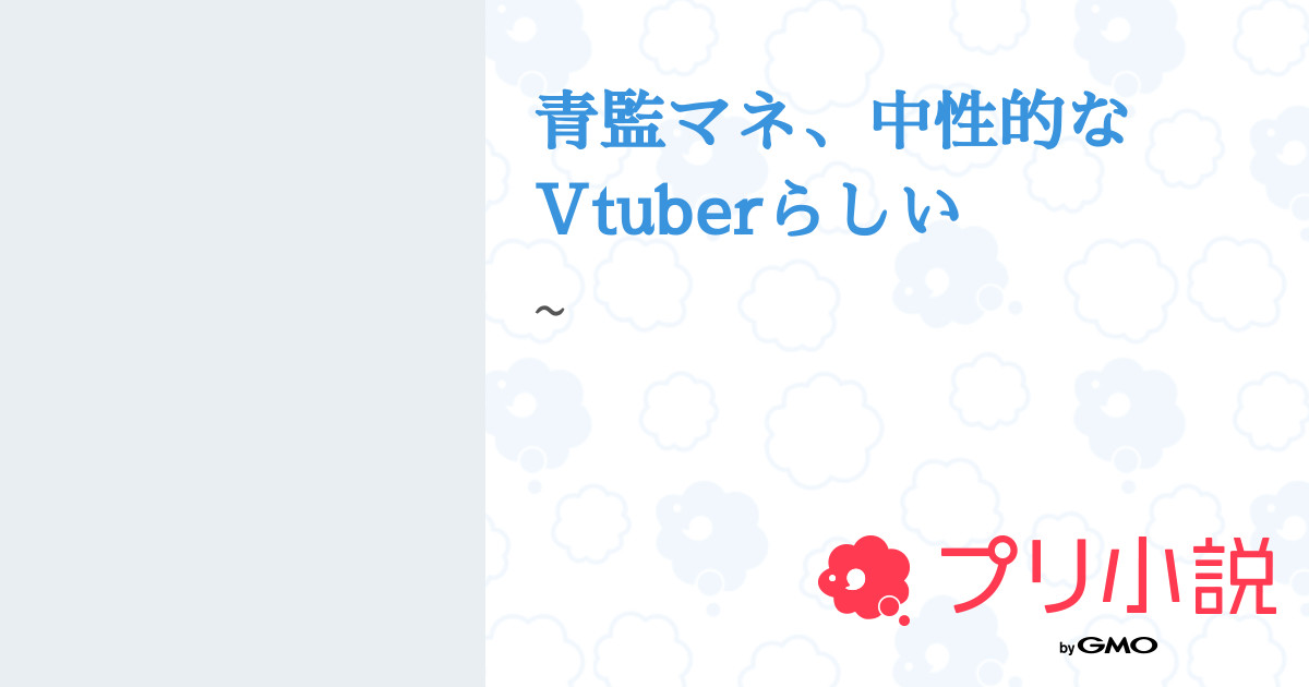 青監マネ、中性的なVtuberらしい - 全1話 【連載中】（Mashiro Otonagi ．《ペア画中》さんの夢小説） | 無料スマホ夢小説ならプリ小説 byGMO